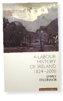 A labour history of Ireland 1824–2000 Emmet O’Connor (UCD Press, €34.50 ...