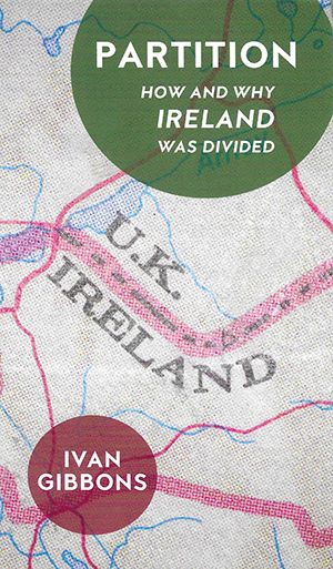 PARTITION: HOW AND WHY IRELAND WAS DIVIDED - History Ireland